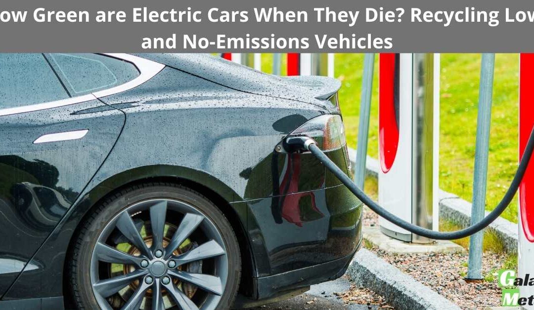 How Green are Electric Cars When They Die? Recycling Low- and No ...