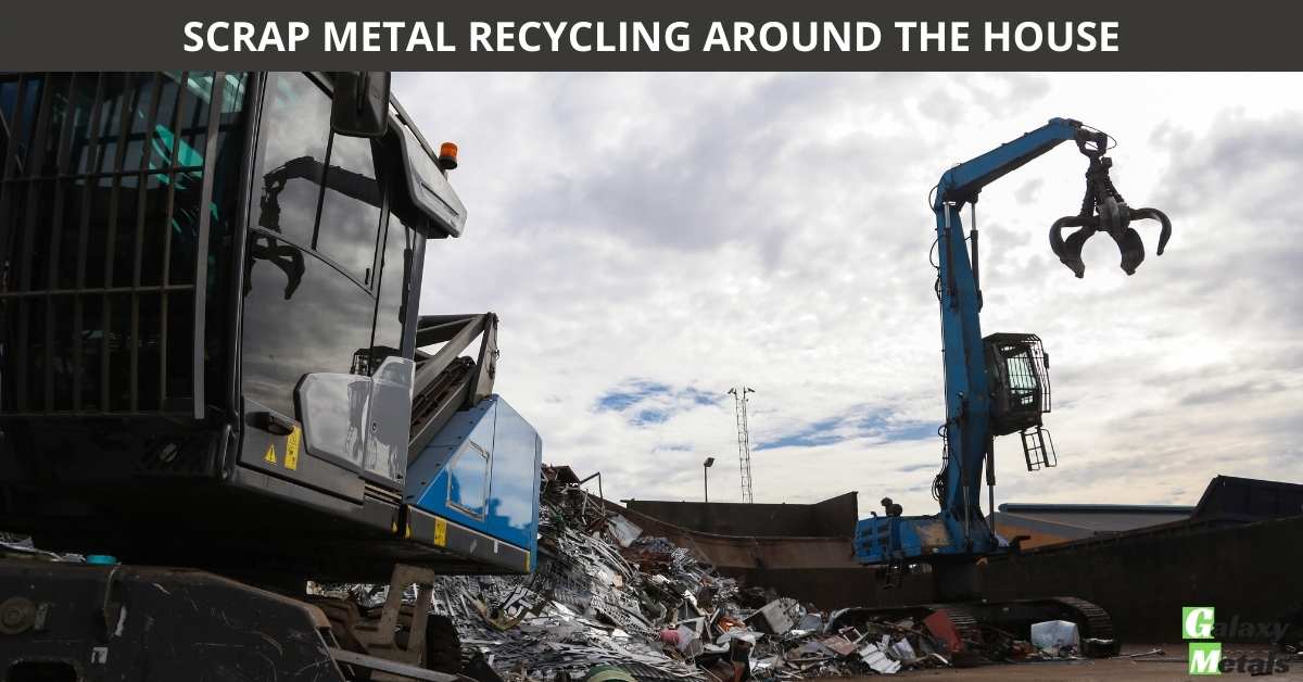 SCRAP METAL RECYCLING AROUND THE HOUSE - Galaxy Metals