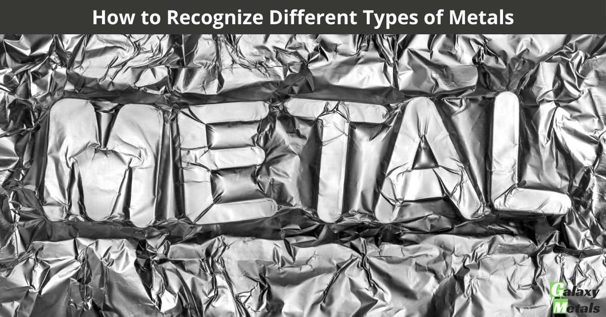 How to Recognize Different Types of Metals - Galaxy Metals