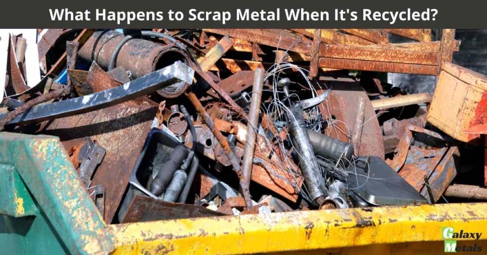 What Happens to Scrap Metal When It's Recycled? - Galaxy Metals