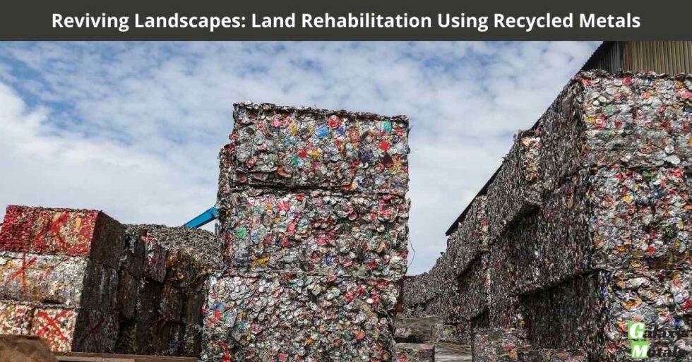 Reviving Landscapes: Land Rehabilitation Using Recycled Metals - Galaxy ...